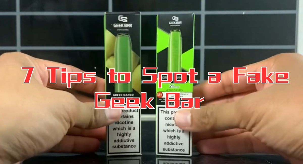 7 Tips to Spot a Fake Geek Bar (Updated 2023) - NewVaping