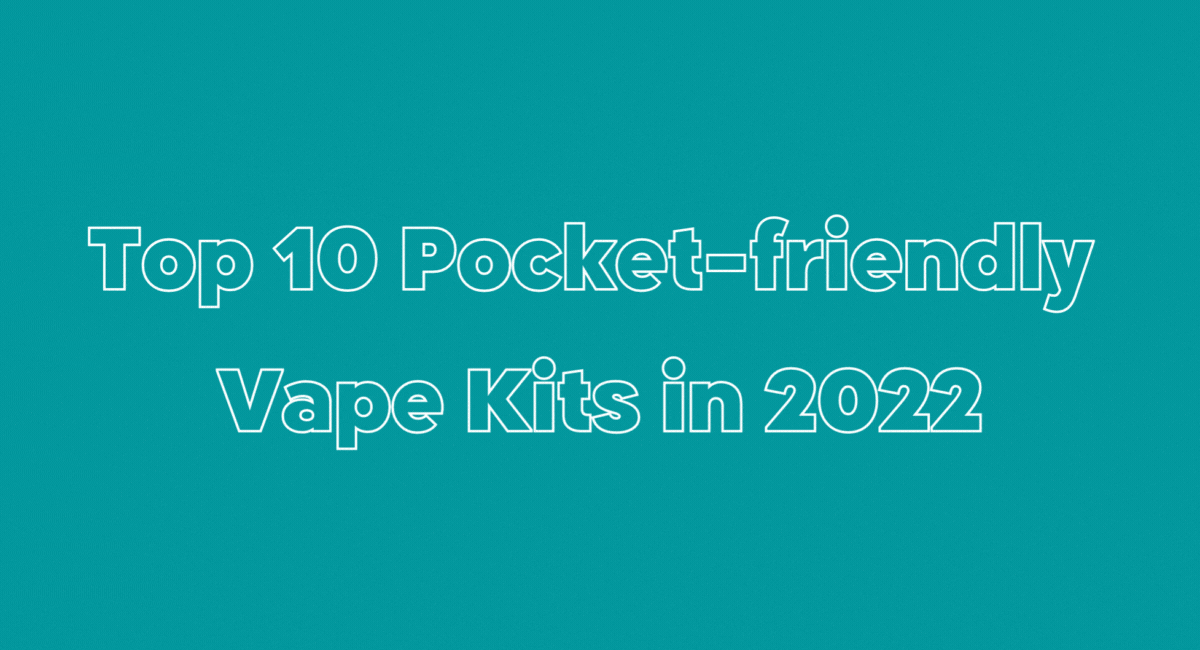 Top 10 Pocket-friendly Vape Kits in 2022